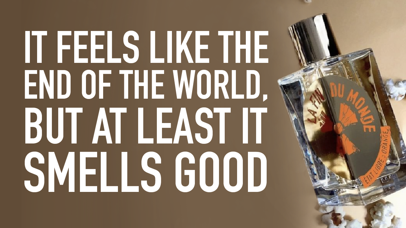 It Feels Like the End of the World, but at Least it Smells Good – US ...